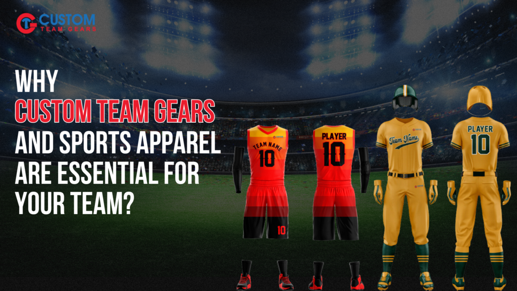 Why Custom Team Gears and Sports Apparel Are Essential for Your Team ...